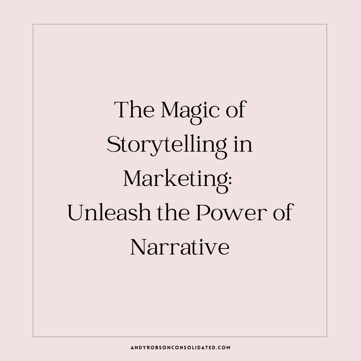 The Magic of Storytelling in Marketing: Unleash the Power of Narrative